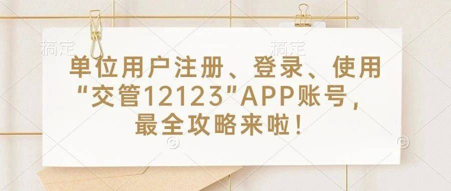 单位用户注册、登录、使用“交管12123”APP账号，最全攻略来啦！_免检_车辆_业务