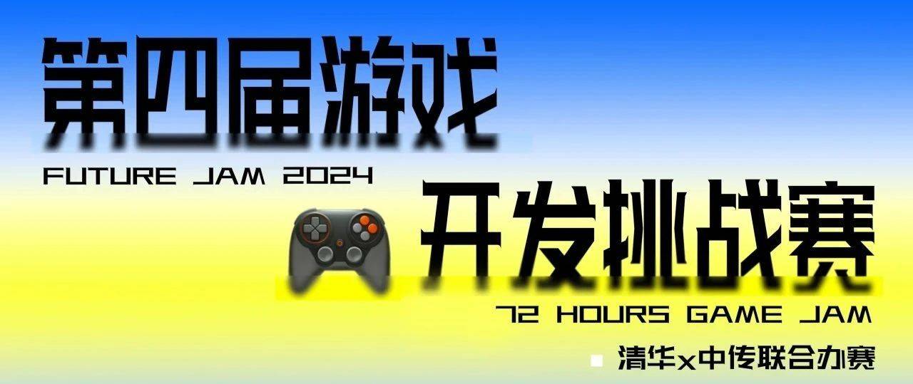 Future Jam | 清华X中传游戏极限开发挑战赛报名启动_比赛_Game_参赛