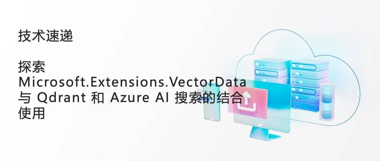 探索 Microsoft.Extensions.VectorData 与 Qdrant、Azure AI 搜索结合使用_向量_语义_开发人员
